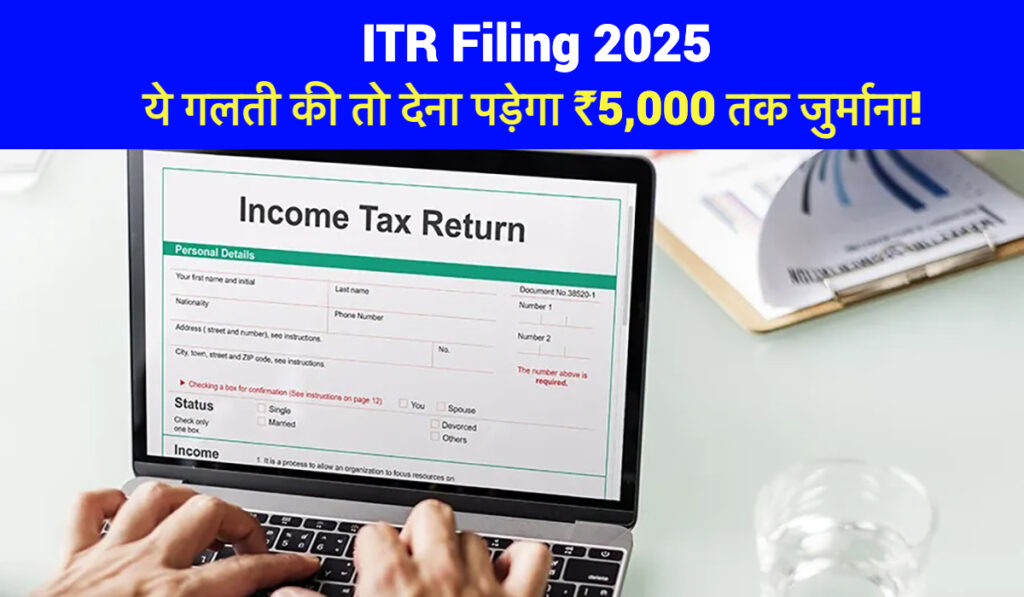 ITR Filing 2025: ये गलती की तो देना पड़ेगा ₹5,000 तक जुर्माना!